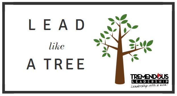 Lead Like a Tree – Tremendous Leadership