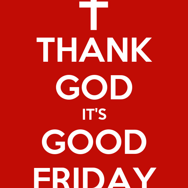 Thank You Good Friday God Upset That He Doesn't Get Enough Thanks For
